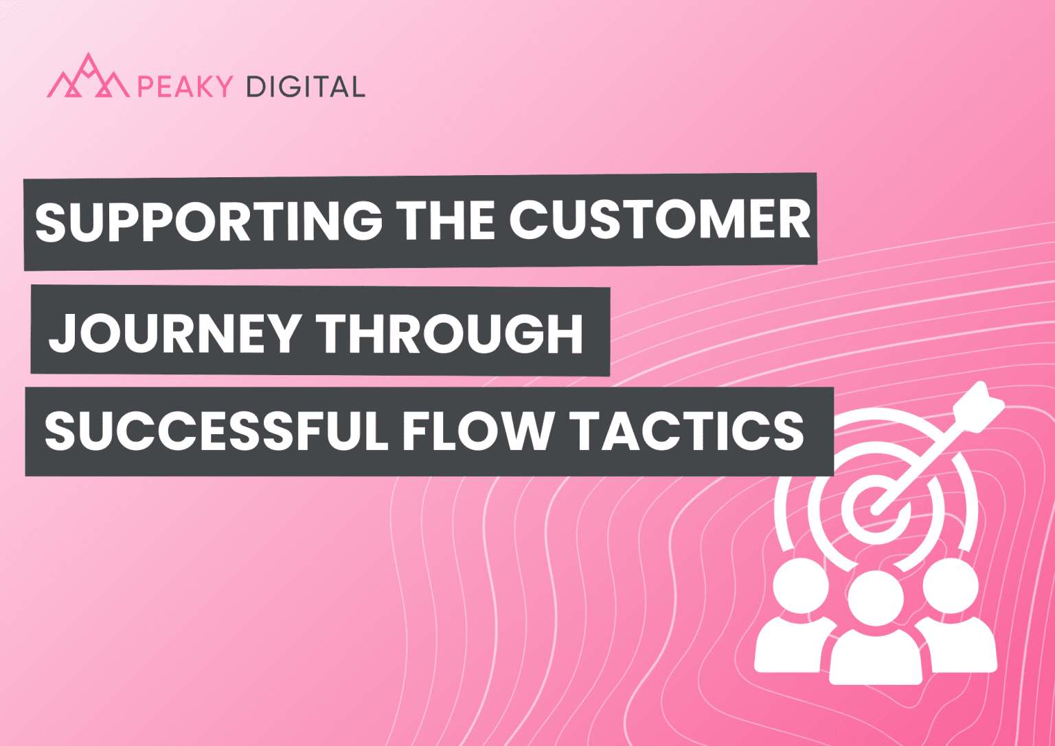 Supporting The Customer Journey Through Successful Flow Tactics - Peaky Digital